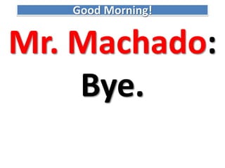 03 good morning, mr. machado | PPSX