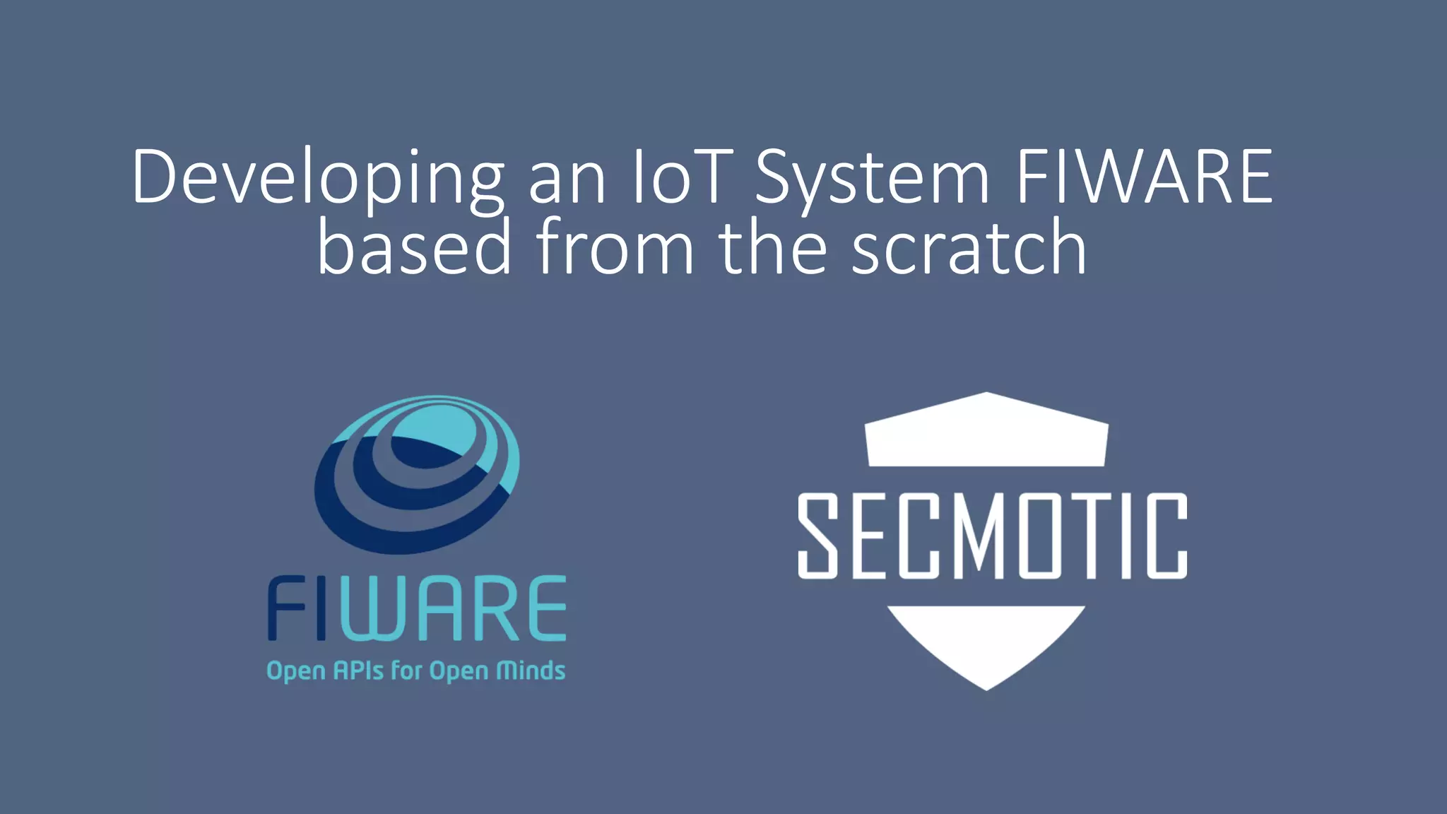 Developing An Iot System Fiware Based From The Scratch Pptx