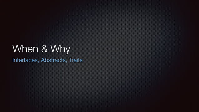 When & Why: Interfaces, abstract classes, traits | PPT When & Why: Interfaces, abstract classes, traits | PPT