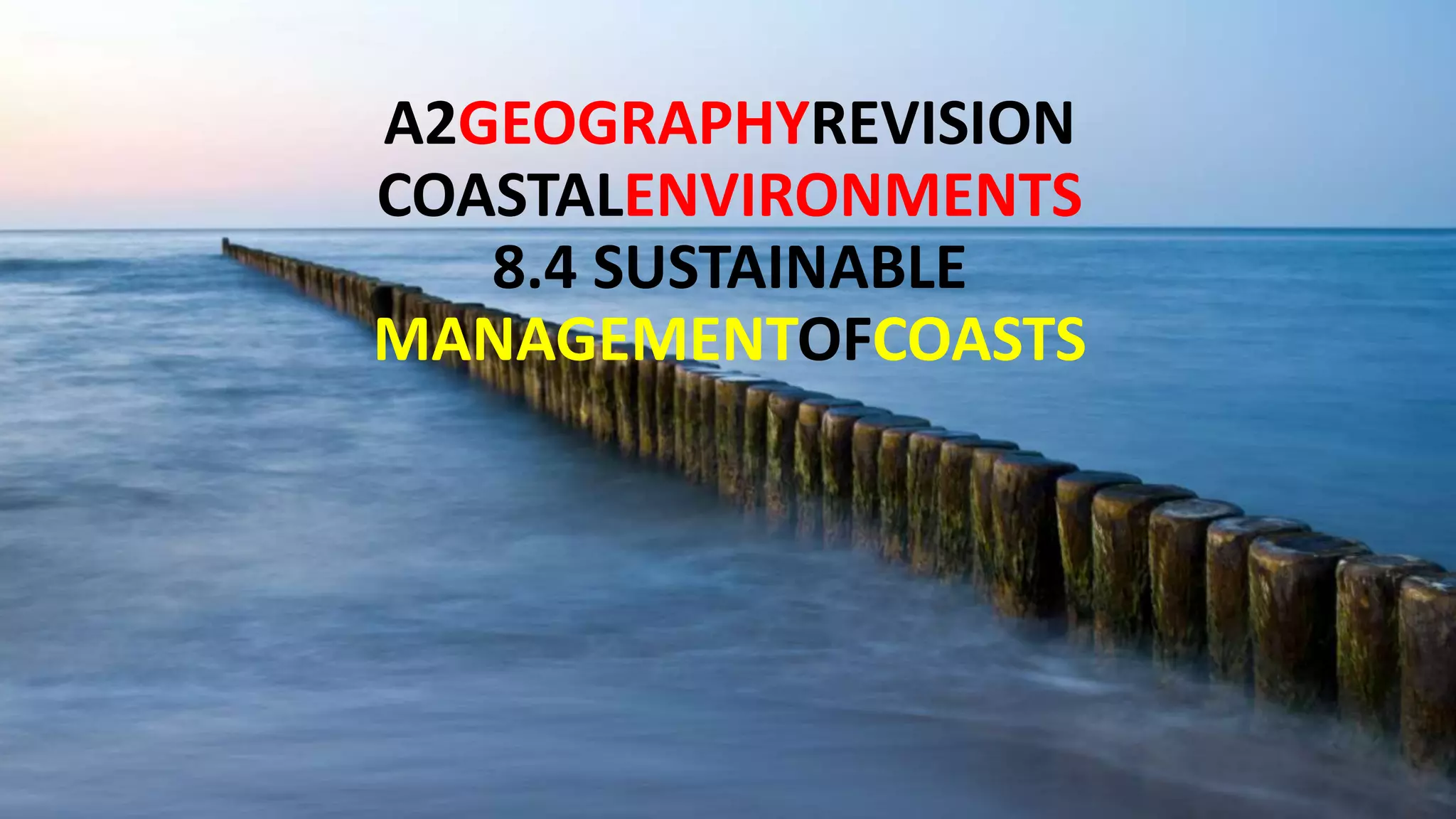 CAMBRIDGE GEOGRAPHY A2 REVISION - COASTAL ENVIRONMENTS: 8.4 SUSTAINABLE ...