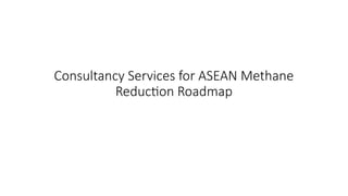 Methane - Consultancy Services for ASEAN Methane Reduction Roadmap.pptx