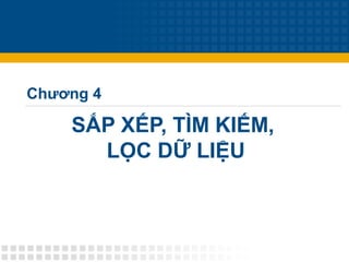 04 chuong 4 - sap xep, tim kiem, loc du lieu | PPT
