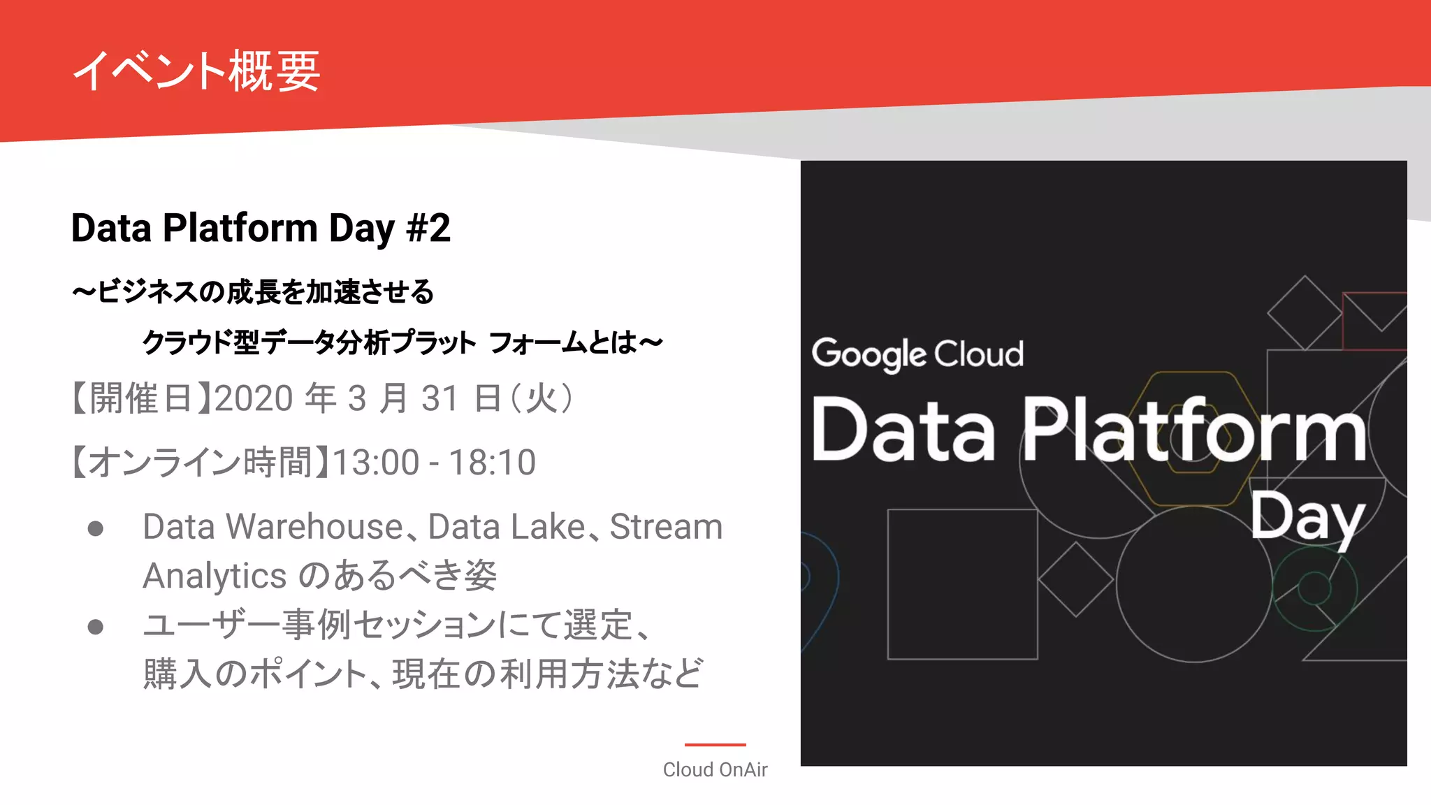[Cloud OnAir] Google Cloud 主催イベント Data Platform Day Recap！〜登壇企業インタビューと内容解説〜 2020年4月9日 放送 | PDF ...