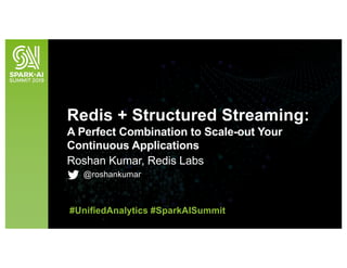Redis + Structured Streaming—A Perfect Combination to Scale-Out Your Continuous Applications | PPT