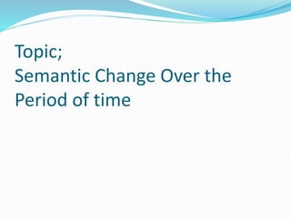 Semantics change over period of time In linguistics | PPTX