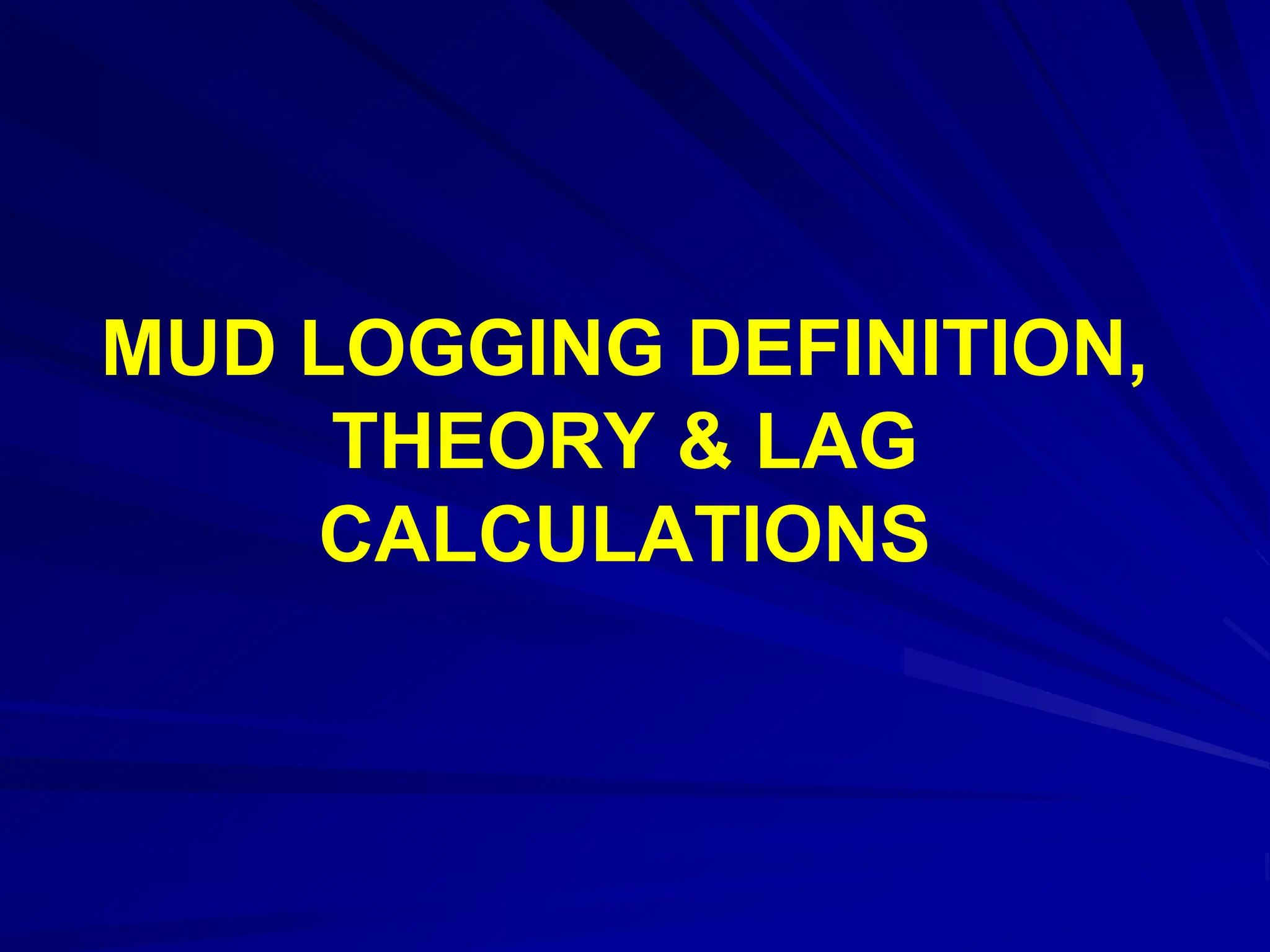 04_Mud Logging Theory, Lag Calculatios & Responsibility.ppt