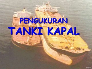 pengukuran tangki kapal tangker menggunakan metode | PPT