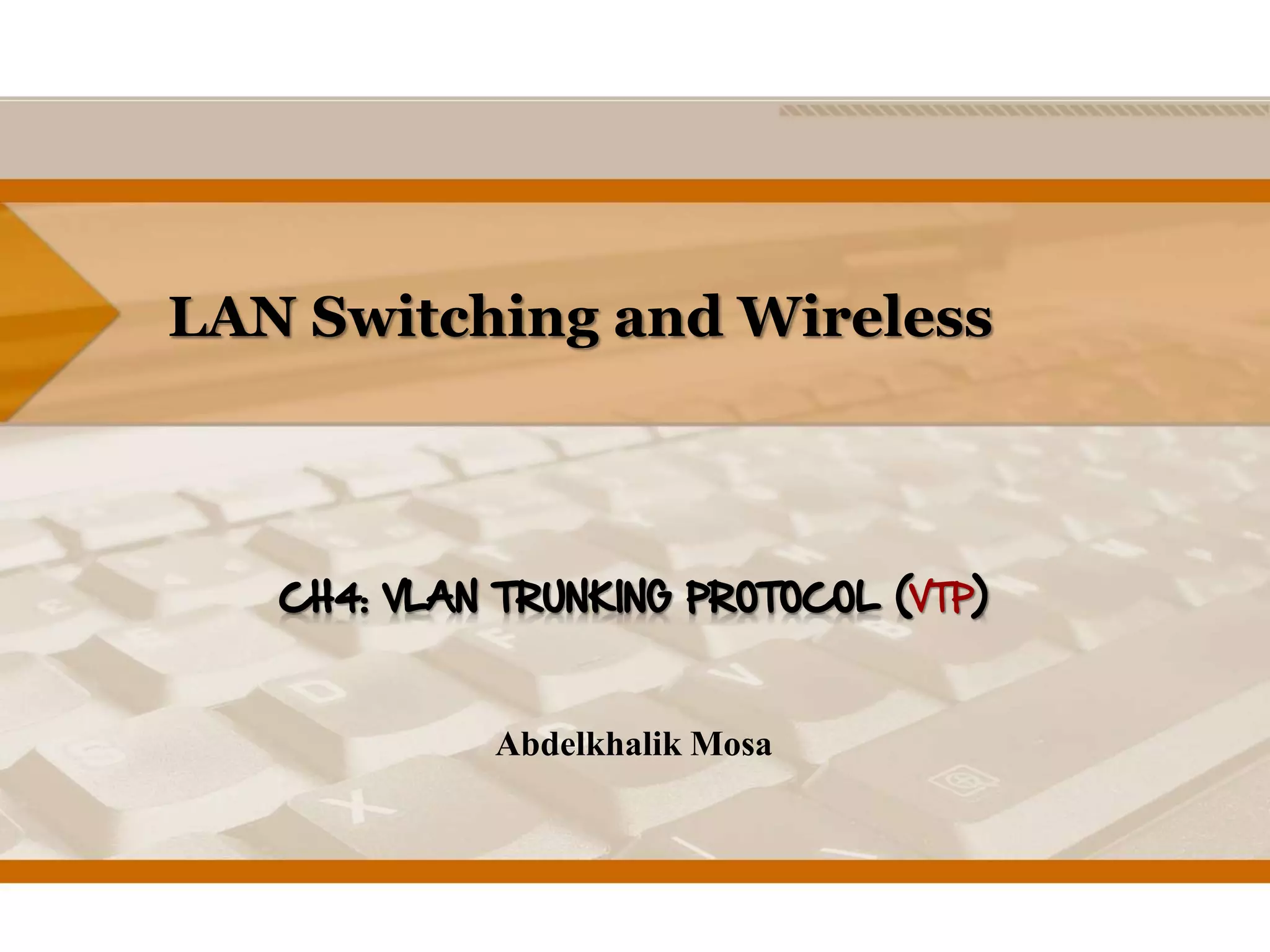LAN Switching and Wireless: Ch4 - VLAN Trunking Protocol (VTP) | PPTX