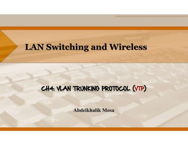 LAN Switching and Wireless: Ch4 - VLAN Trunking Protocol (VTP) | PPTX