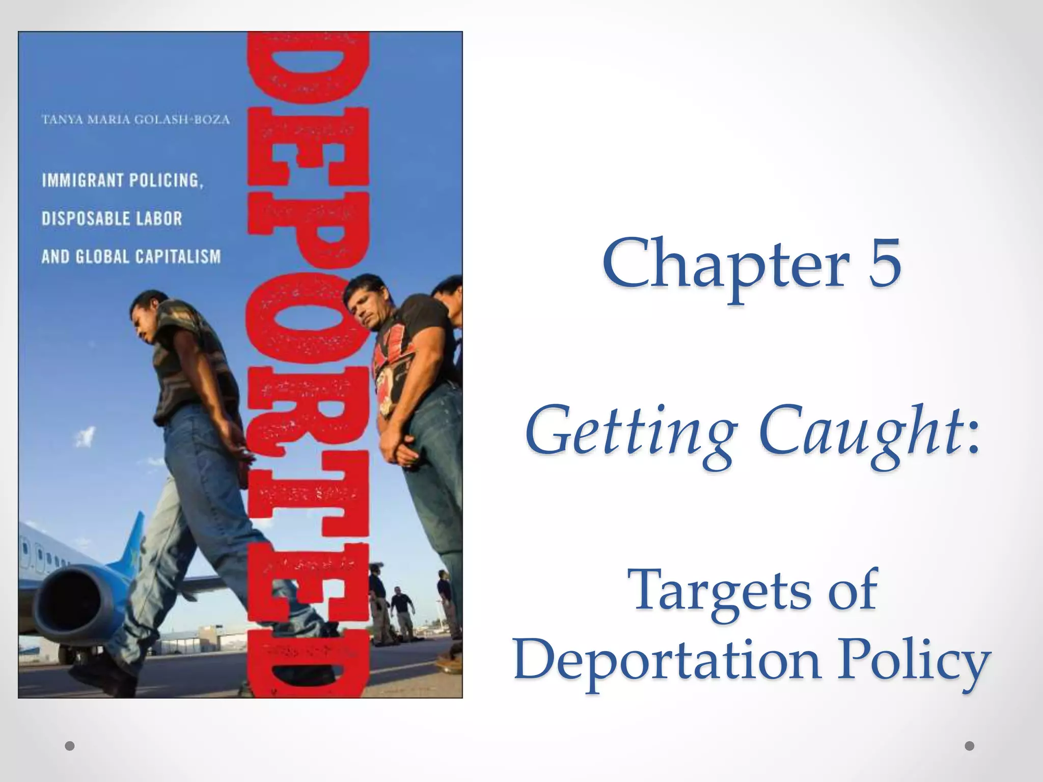 DEPORTED: Chapter 5: Getting Caught: Targets of Deportation Policy | PPT