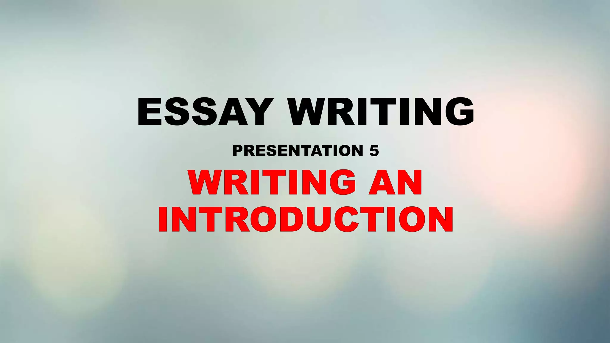 ESSAY WRITING: WRITING AN INTRODUCTION | PPTX