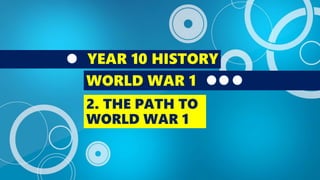 HISTORY YEAR 10: THE PATH TO WORLD WAR 1 | PPT