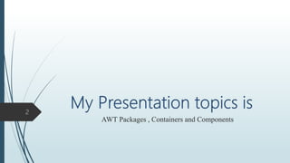 AWT Packages , Containers and Components | PPTX | Computing ...
