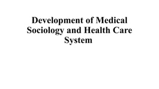 05. Development of Medical Sociology and Health care.pptx