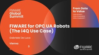 FIWARE for OPC UA Robots (The i4Q Use Case) - Gabriele De Luca.pptx