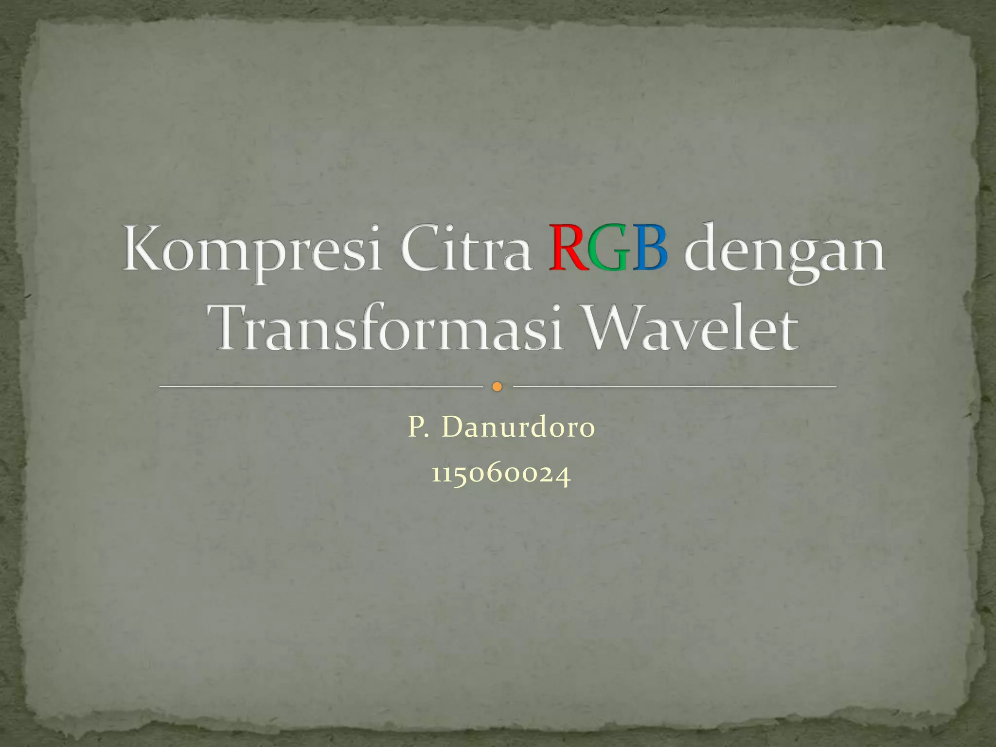 Kompresi Citra RGB dengan Transformasi Wavelet | PPT