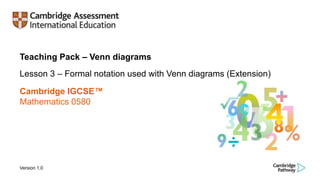 0580_venndiagrams_lesson3_ExtensionFormalNotationforVennDiagrams_v1.pptx