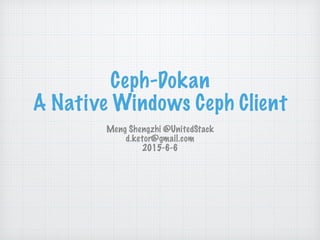 Ceph Day Beijing: Ceph-Dokan: A Native Windows Ceph Client | PDF