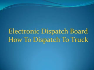 05 Electronic Dispatch Board How To Dispatch To Truck | PPT