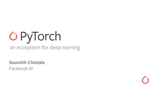 PyTorch - an ecosystem for deep learning with Soumith Chintala (Facebook AI) | PDF