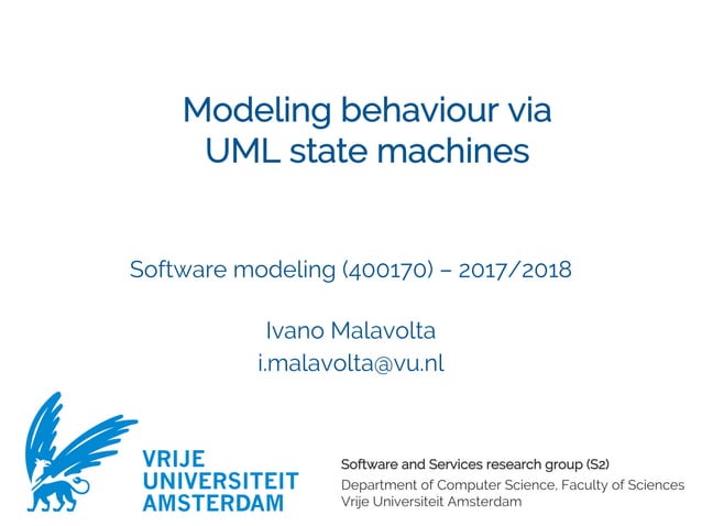 Modeling behaviour via UML state machines [Software Design] [Computer Science] [Vrije ...