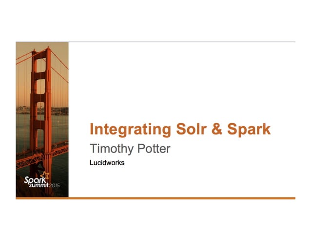 Integrating Spark and Solr-(Timothy Potter, Lucidworks) | PPT