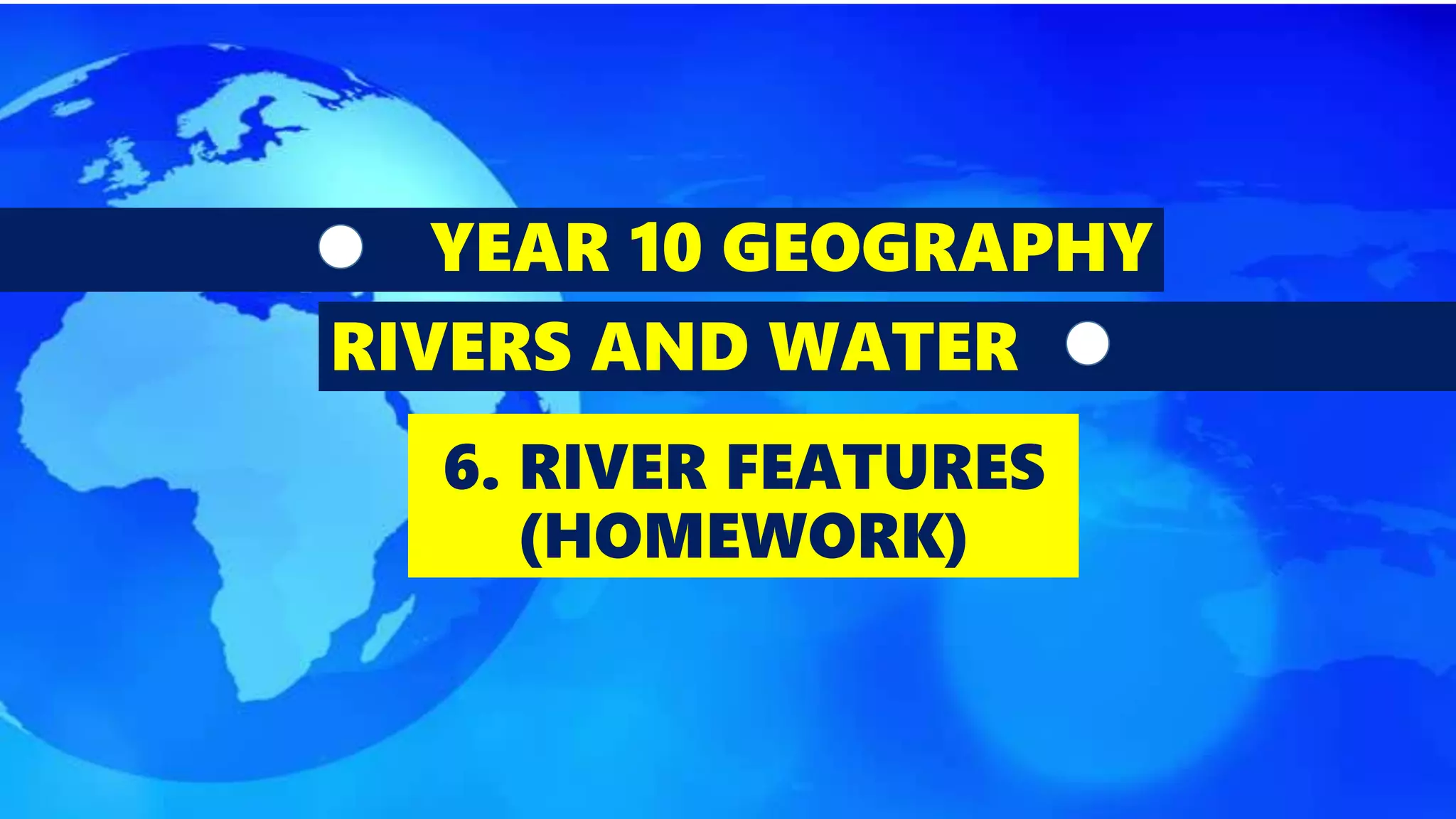 GEOGRAPHY YEAR 10: RIVER FEATURES | PPTX