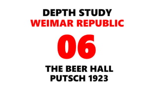 DEPTH STUDY GERMANY: WEIMAR REPUBLIC - 06. THE BEER HALL PUTSCH 1923 | PPTX