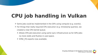 On-going challenges in the Raspberry Pi driver stack: OpenGL 3, Vulkan and more (XDC 2023) | PPT