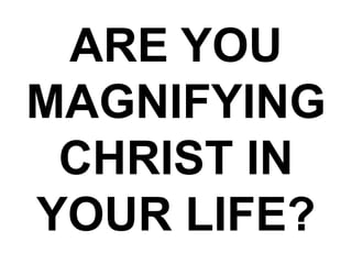 magnifying christ | PPT