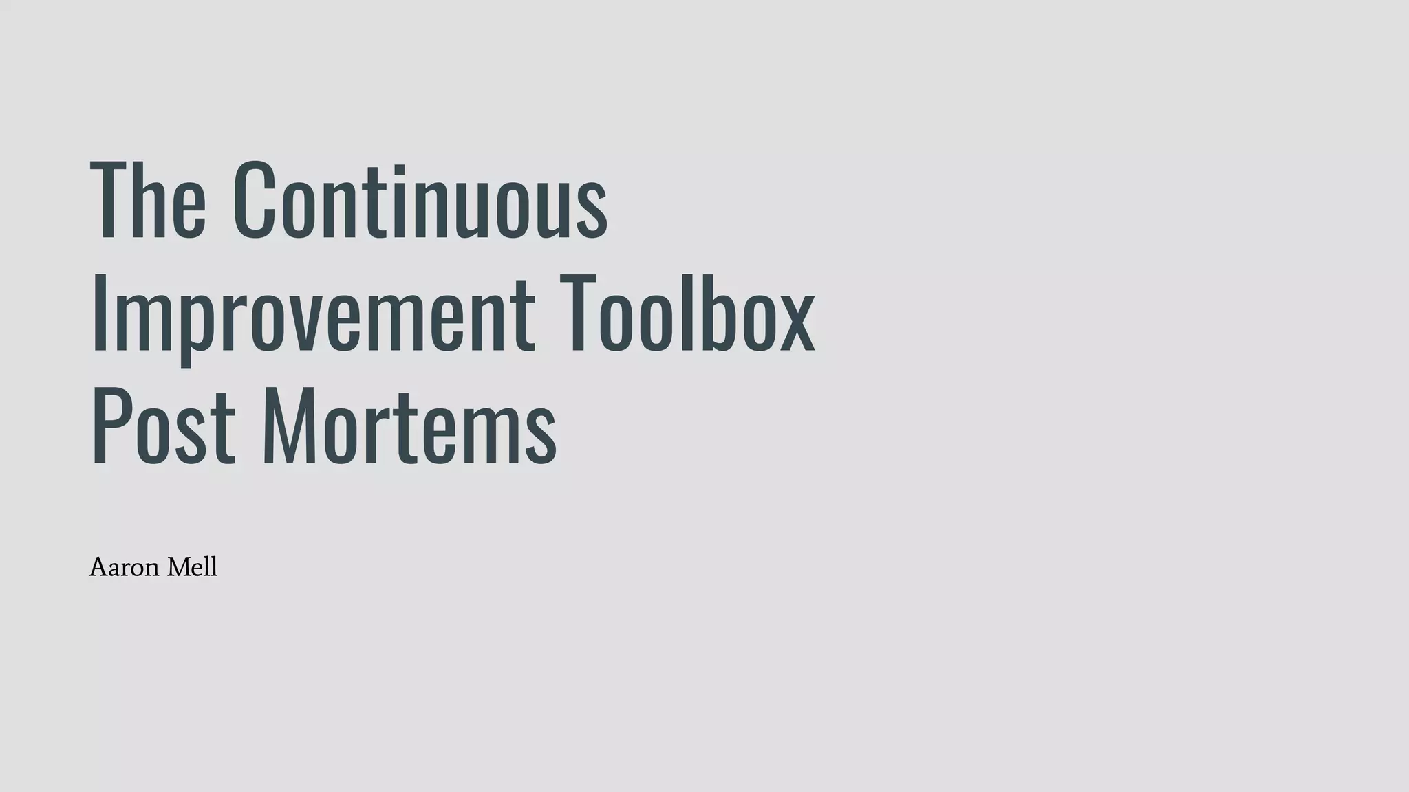 Aaron Mell - The Continuous Improvement Toolbox: Post-Mortems | PPT