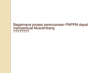 06 pb sinergi mekanisme pernecanaan program pnpm dgn musrembang-by syahrun | PPT