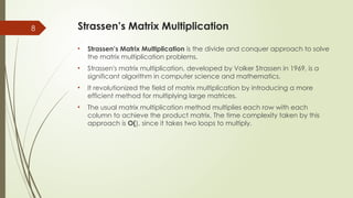 Strassen's Matrix Multiplication divide and conquere algorithm | PPTX