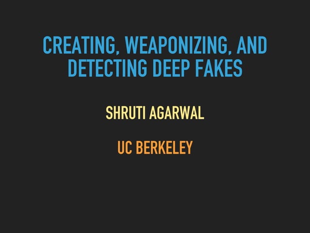 "Creating, Weaponizing,and Detecting Deep Fakes," a Presentation from U.C. Berkeley | PPT