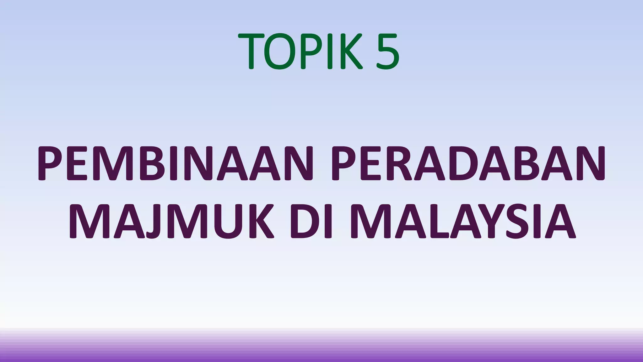 06 Topik 5 - PEMBINAAN PERADABAN MAJMUK DI MALAYSIA .pptx