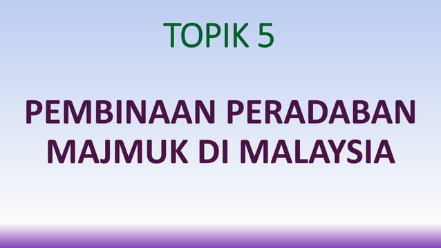 06 Topik 5 - PEMBINAAN PERADABAN MAJMUK DI MALAYSIA .pptx
