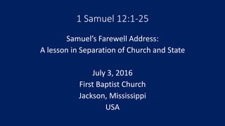 07-03-16, 1 Samuel 12;1-25, Samuel's Farewell Address; Separation of ...