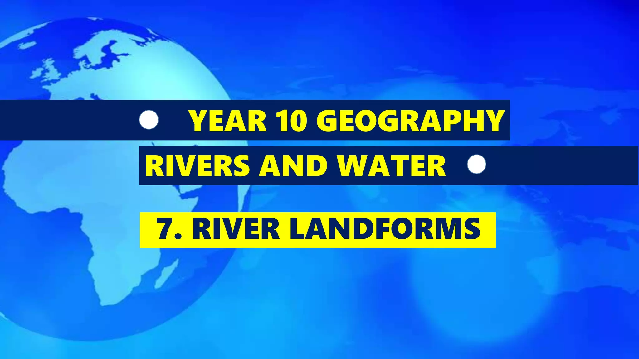 GEOGRAPHY YEAR 10: RIVER LANDFORMS | PPTX