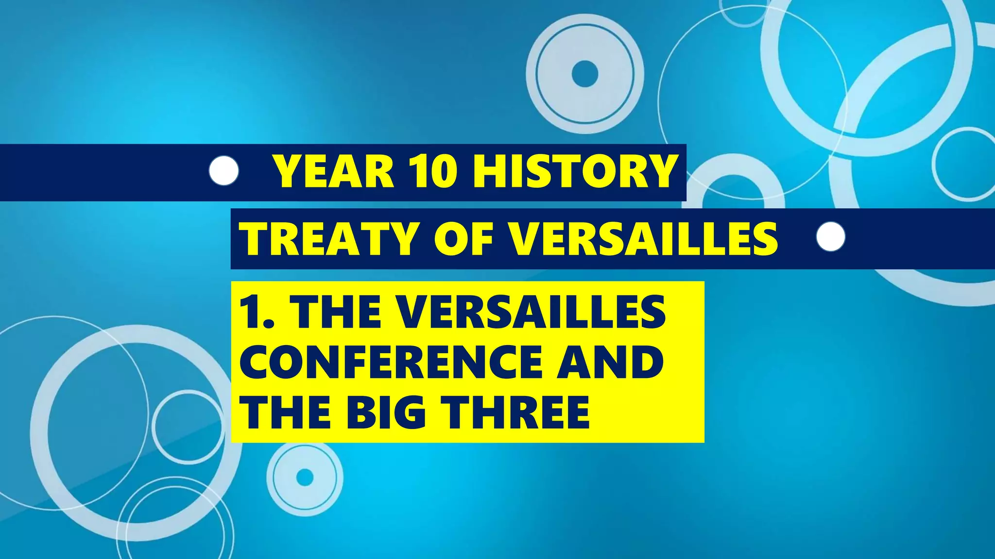 HISTORY YEAR 10: TREATY OF VERSAILLES. THE CONFERENCE AND THE BIG THREE ...