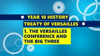 HISTORY YEAR 10: TREATY OF VERSAILLES. THE CONFERENCE AND THE BIG THREE ...