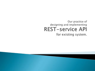 Our practice of designing and implementing REST-service API for existing system | PPT