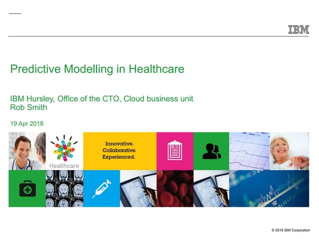 Predictive modelling in healthcare distributable - Rob Smith, IBM | PPT