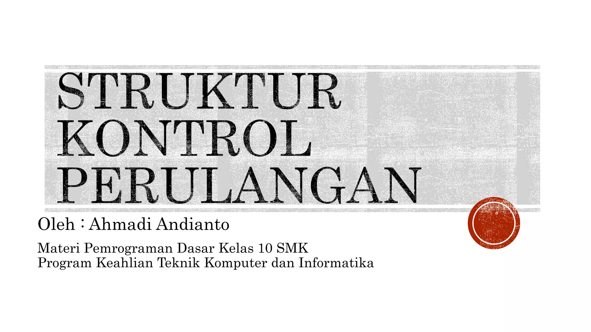 07 Struktur Kontrol Perulangan.pptx