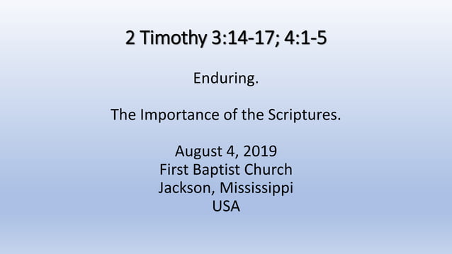 08-04-19, 2 Timothy 3;14-17, 4;1-5, Enduring, The Importance of the Scriptures | PPT