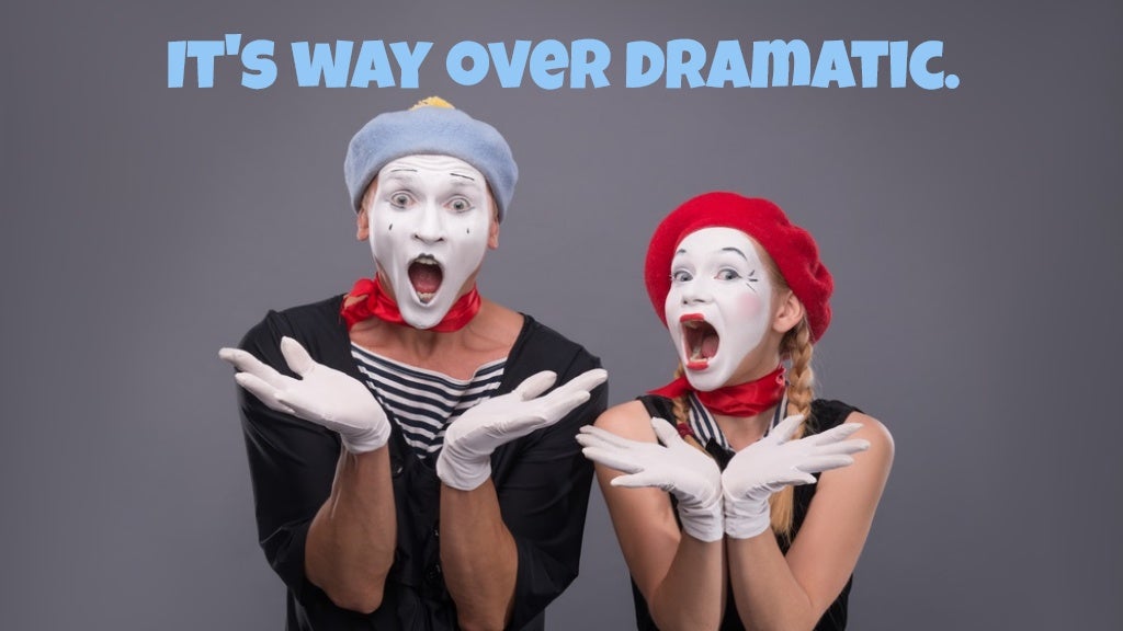 Reduce the dramatic effects.