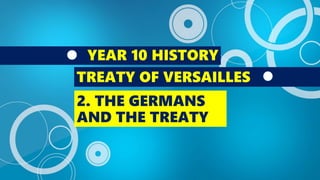 HISTORY YEAR 10: TREATY OF VERSAILLES. THE GERMANS AND THE TREATY | PPTX