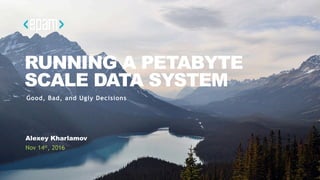 RUNNING A PETASCALE DATA SYSTEM: GOOD, BAD, AND UGLY CHOICES by Alexey ...