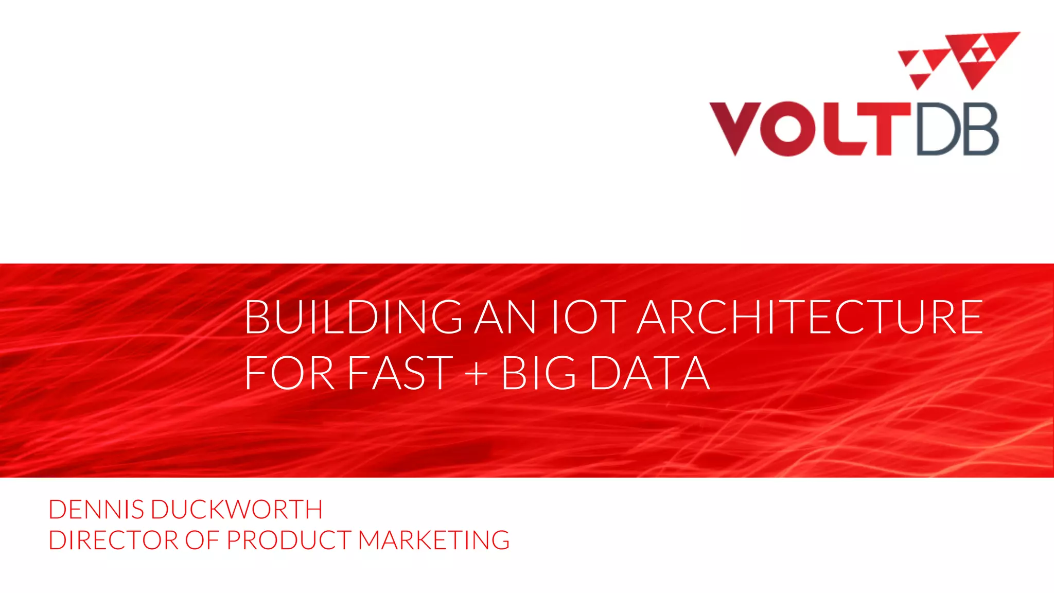 VoltDB and HPE Vertica Present: Building an IoT Architecture for Fast + Big Data | PDF