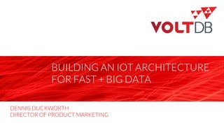 VoltDB and HPE Vertica Present: Building an IoT Architecture for Fast + Big Data | PDF