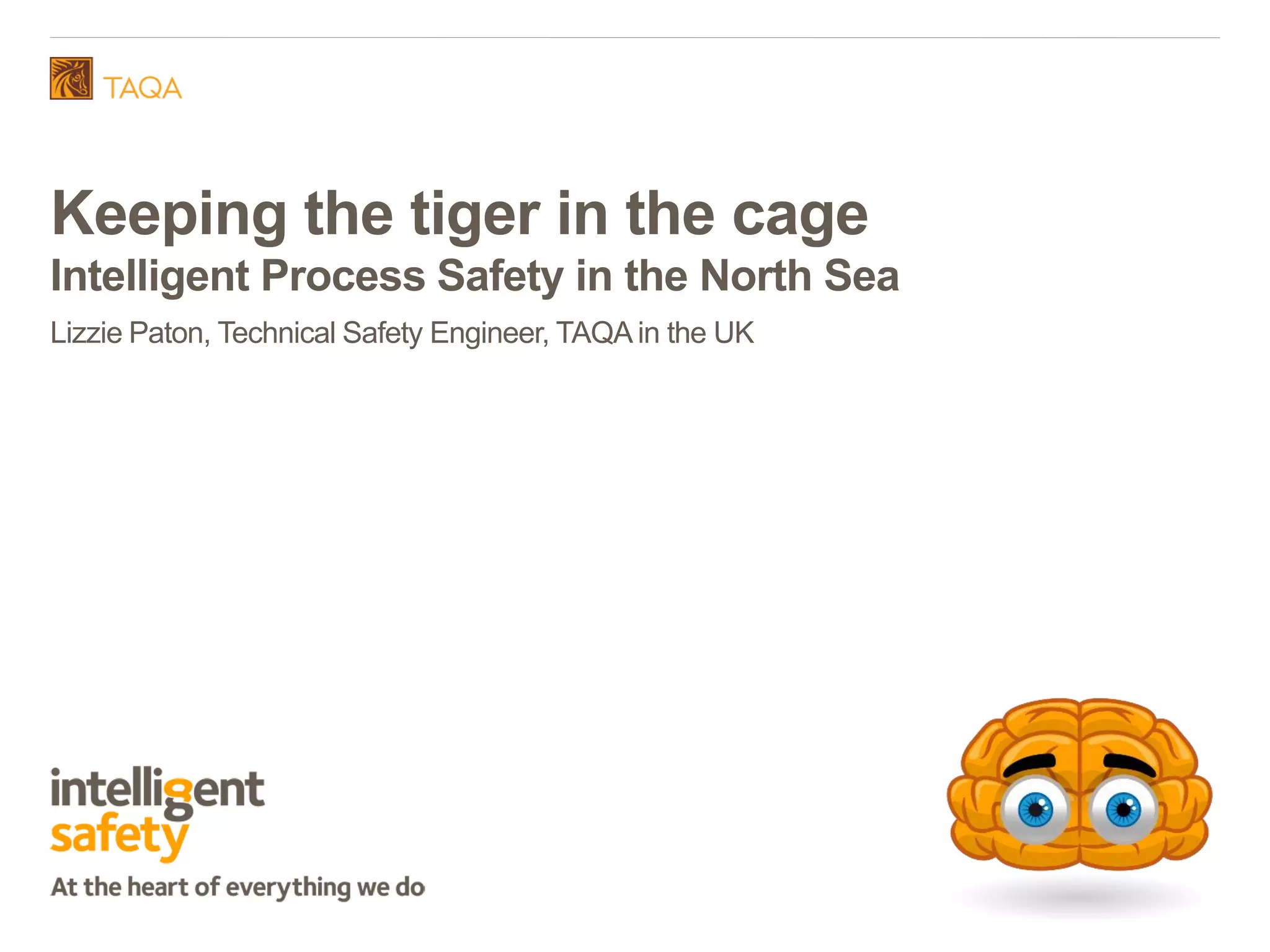 Keeping the tiger in the cage - Intelligent process safety in the North Sea (Lizzie Paton ...
